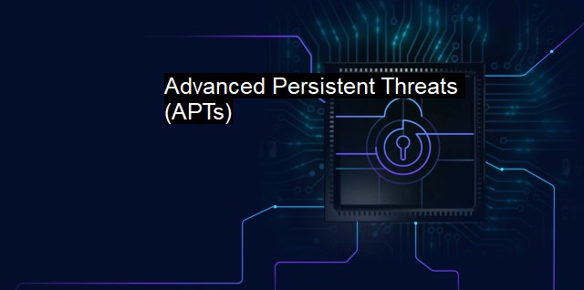 What is Advanced Persistent Threats (APTs)? Sophisticated Cyber Threats